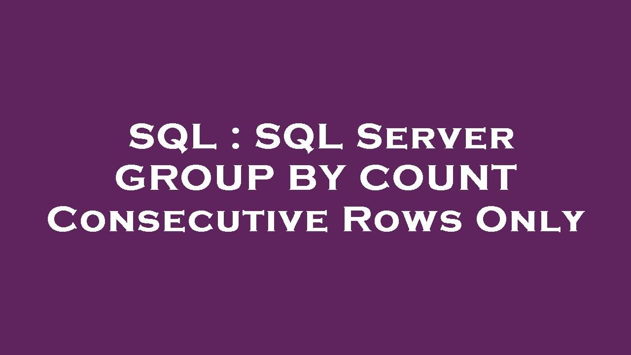 SQL : SQL Server GROUP BY COUNT Consecutive Rows Only