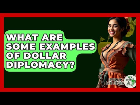 What Are Some Examples Of Dollar Diplomacy? - History Of Latin Cultures