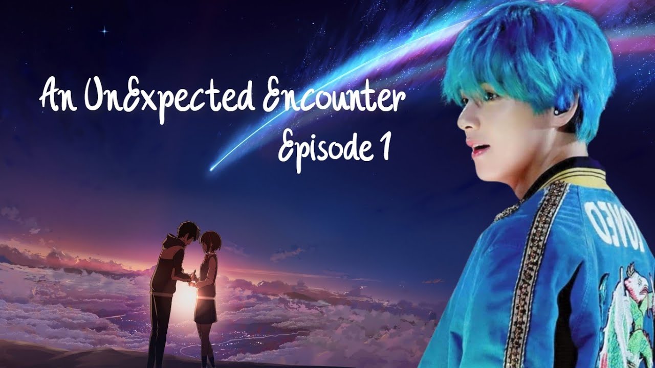 [BTS - Kim Tae Hyung FF] - An Unexpected Encounter - Episode 1