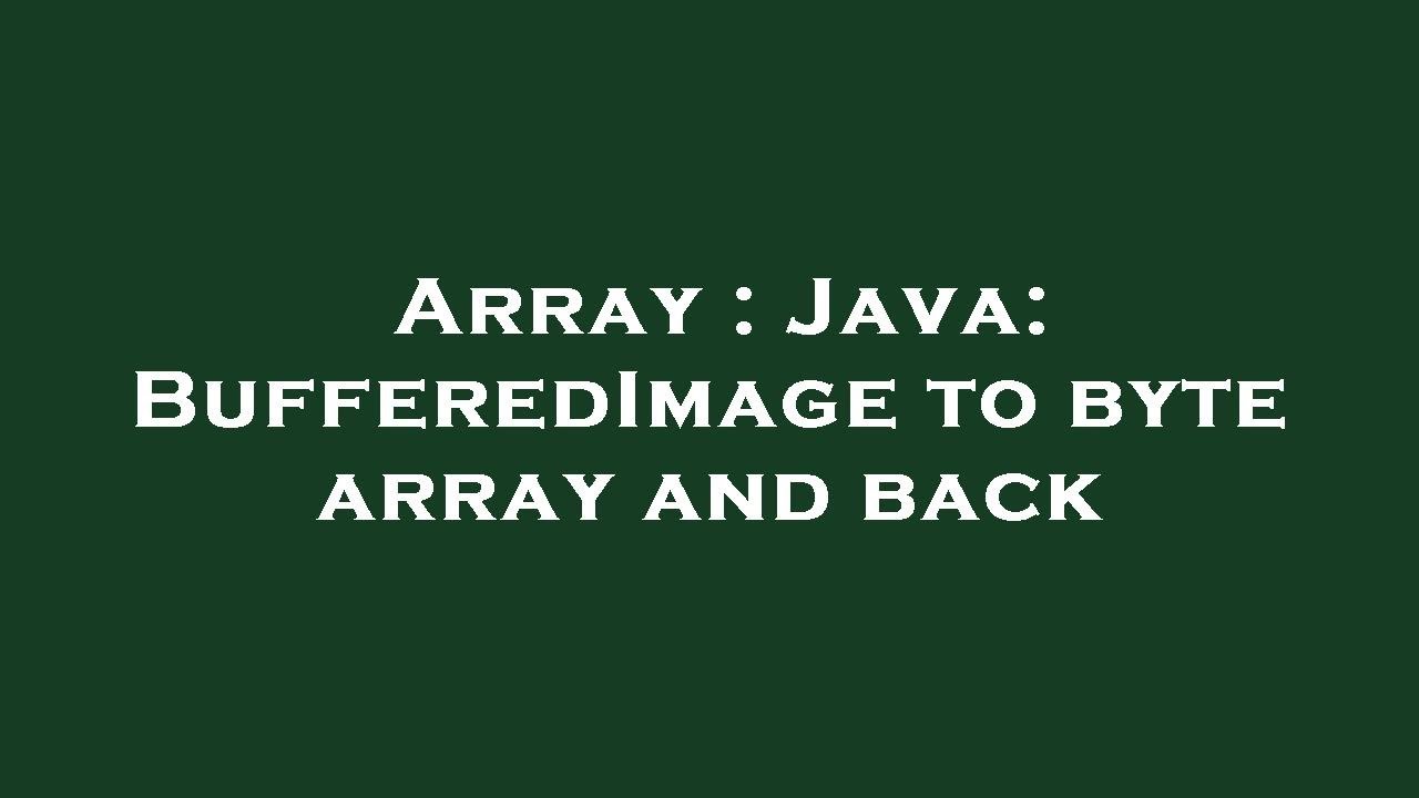 Array : Java: BufferedImage to byte array and back
