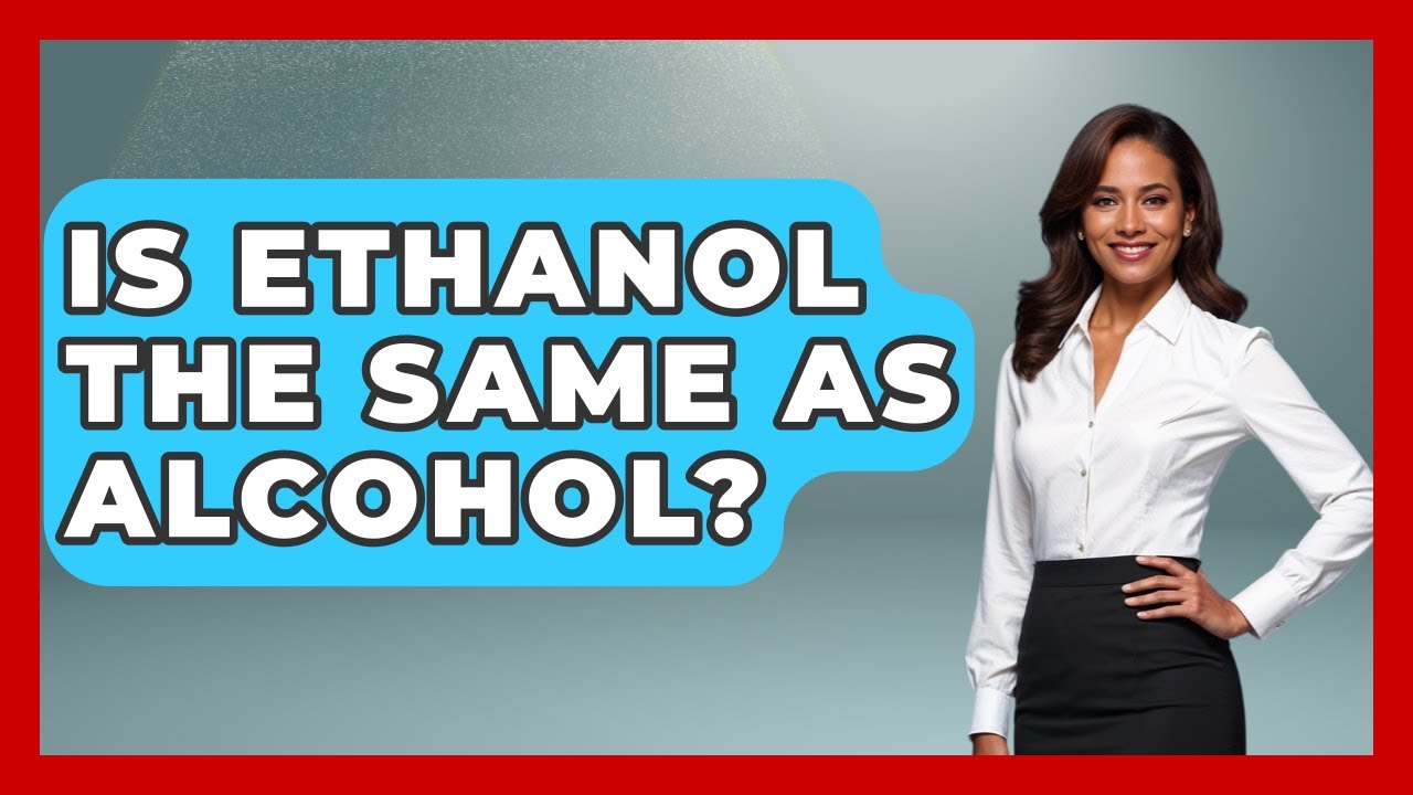 Is Ethanol The Same As Alcohol? - First Response Medicine