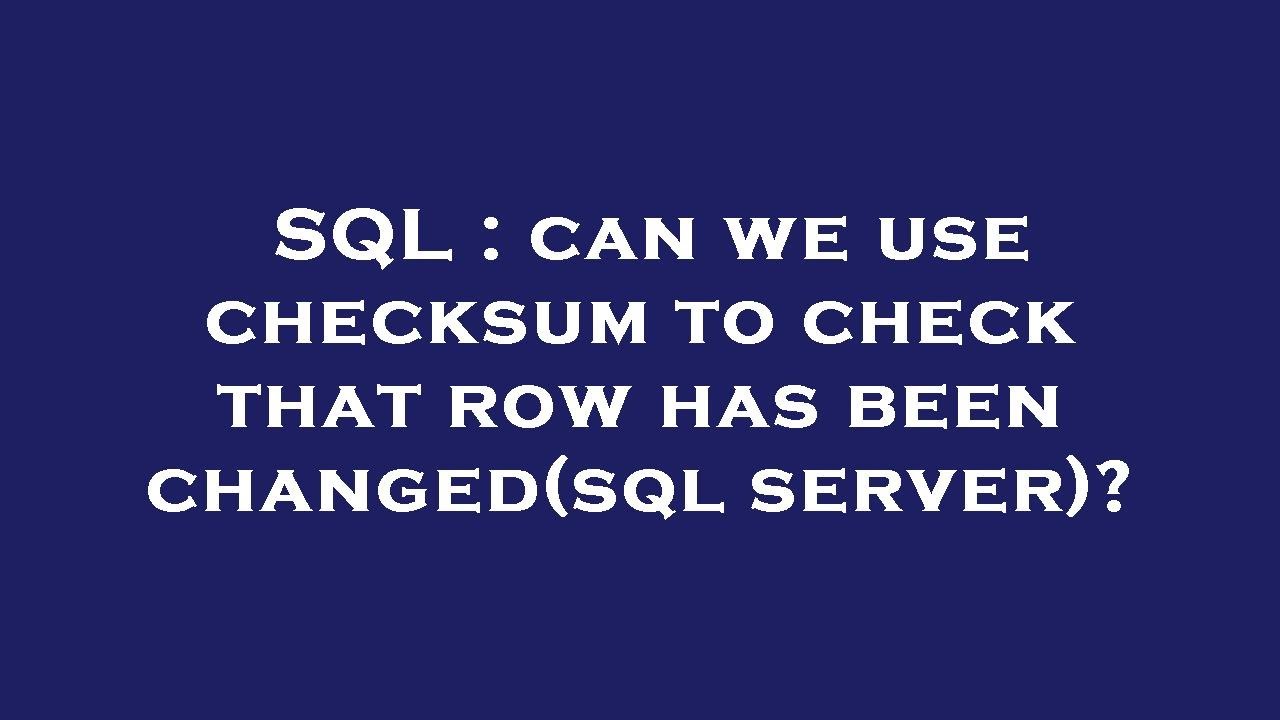 SQL : can we use checksum to check that row has been changed(sql server)?