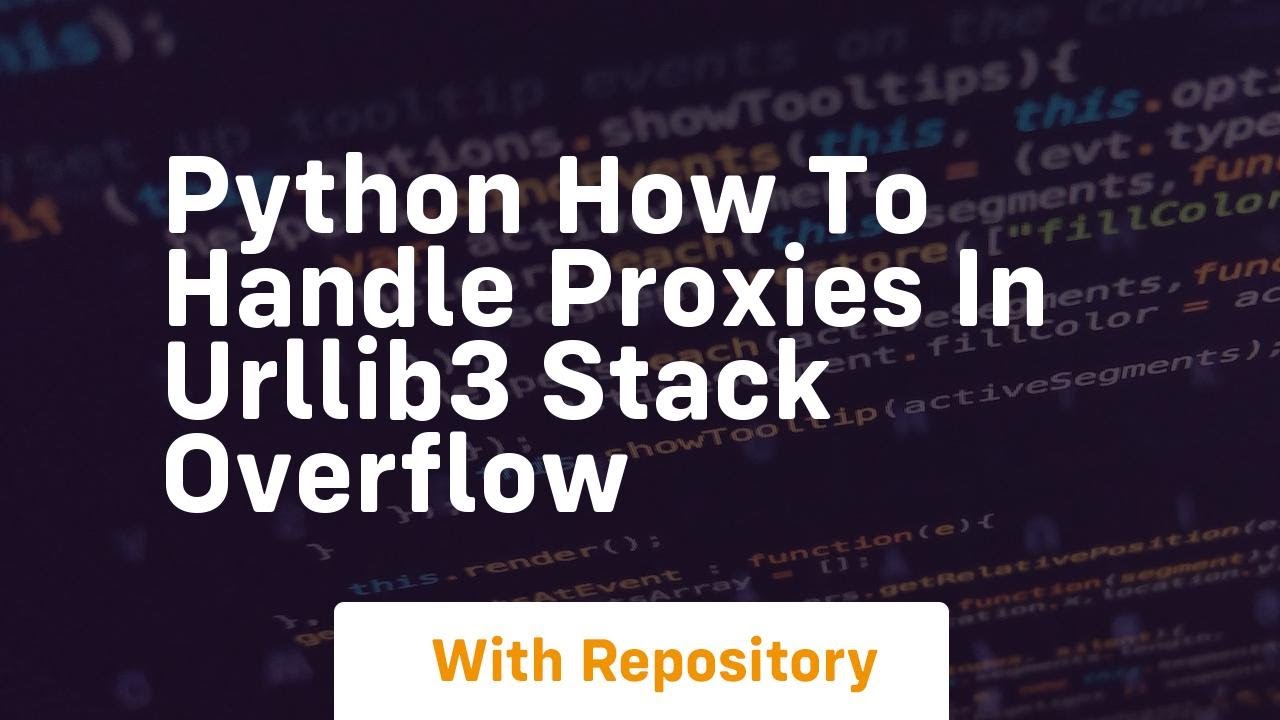 python How to handle proxies in urllib3 Stack Overflow