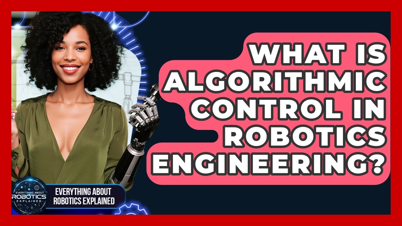 What Is Algorithmic Control In Robotics Engineering? - Everything About Robotics Explained