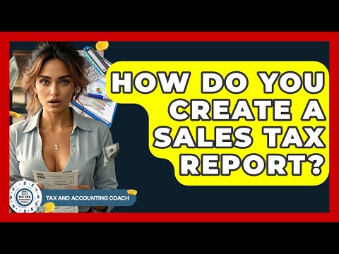 How Do You Create A Sales Tax Report? - Tax and Accounting Coach