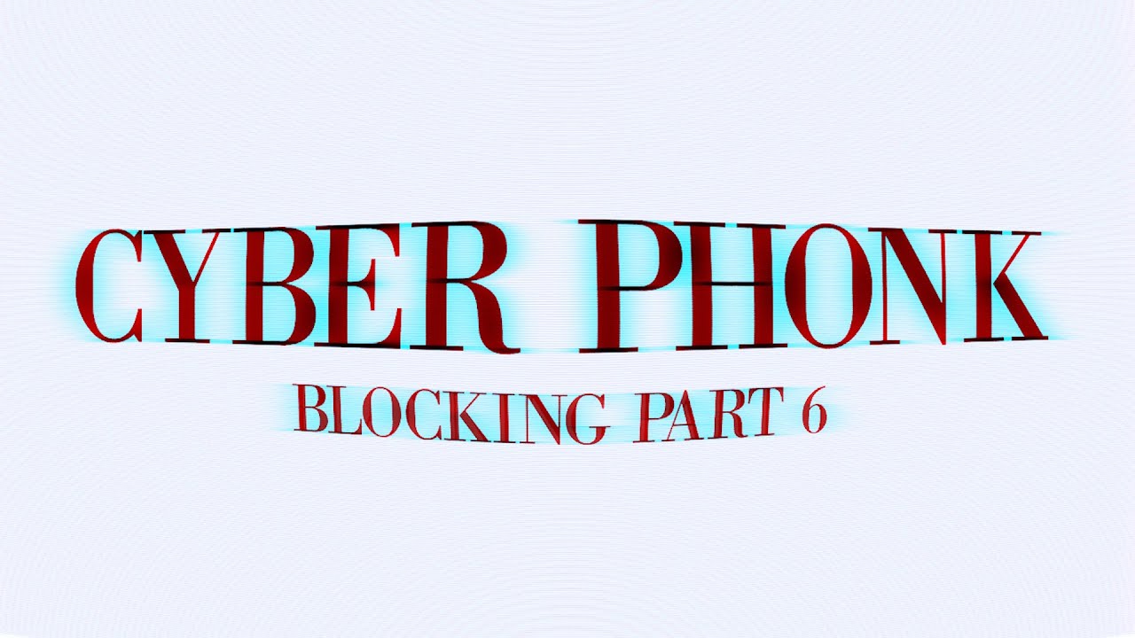 CYBERPHONK | Blocking Part 6