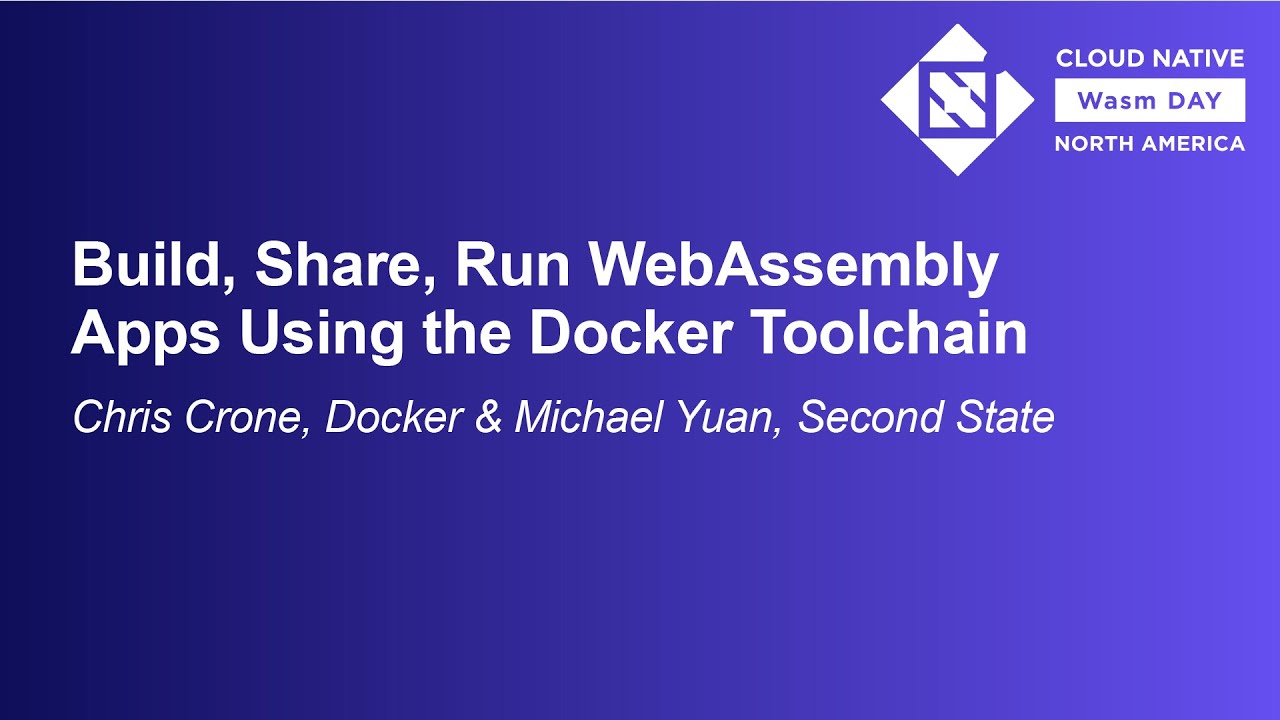 Build, Share, Run WebAssembly Apps Using the Docker Toolchain - Chris Crone & Michael Yuan