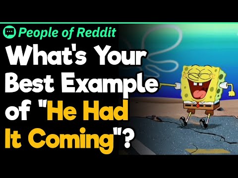 What's Your Best Example of "He Had It Coming"?