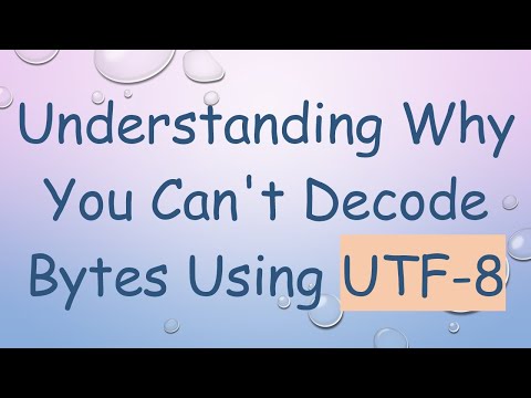 Understanding Why You Can't Decode Bytes Using UTF-8