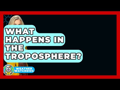 What Happens In The Troposphere? - Weather Watchdog