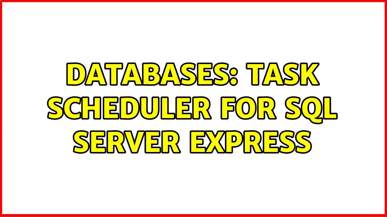 Databases: Task scheduler for SQL Server Express (4 Solutions!!)
