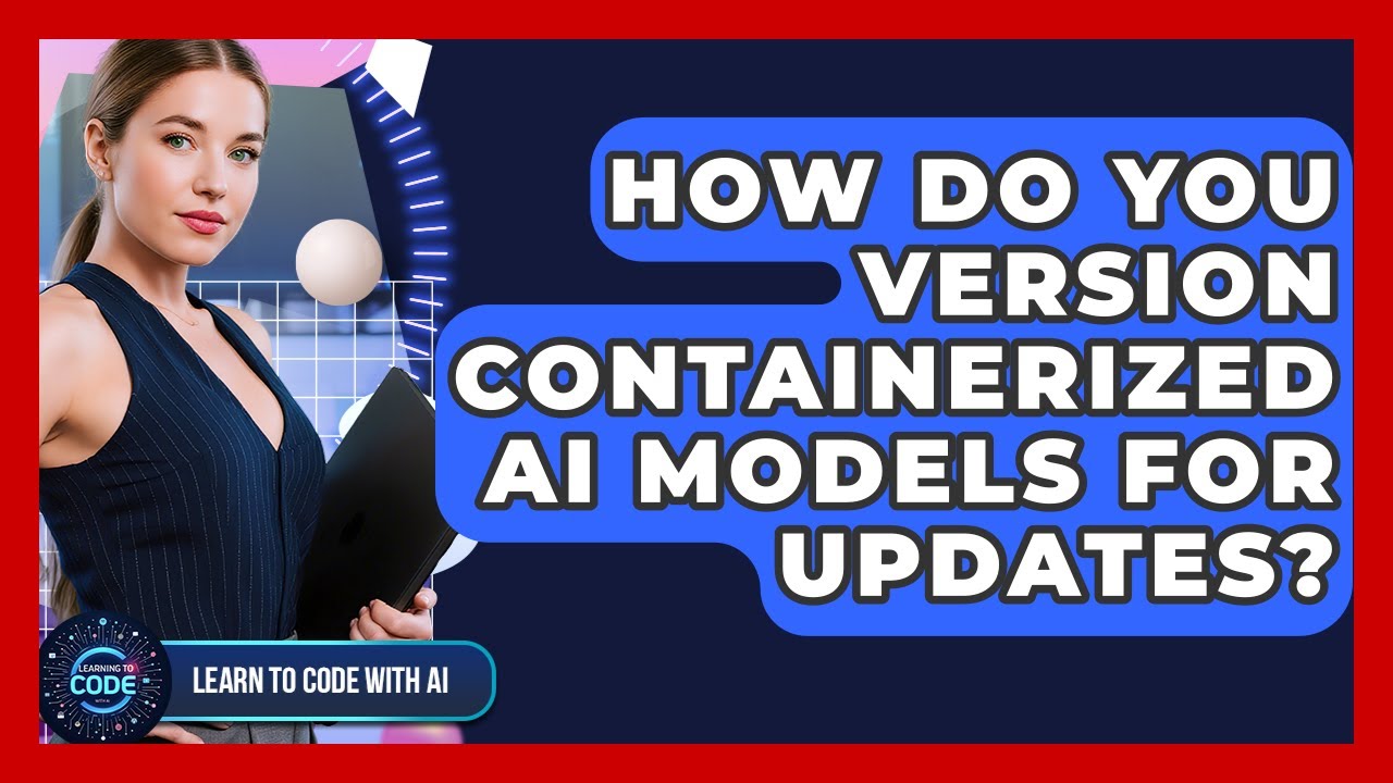 How Do You Version Containerized AI Models For Updates? - Learning To Code With AI