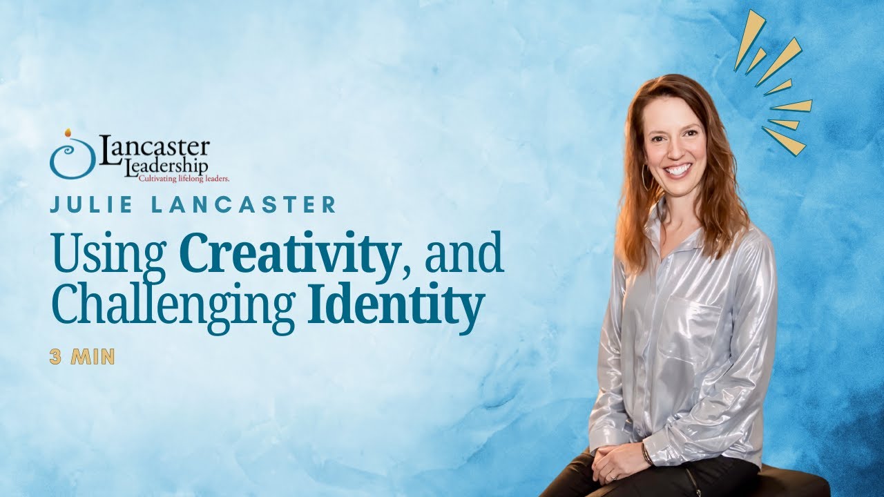 Using Creativity, and Challenging Identity | Lancaster Leadership