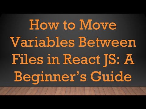 How to Move Variables Between Files in React JS: A Beginner’s Guide