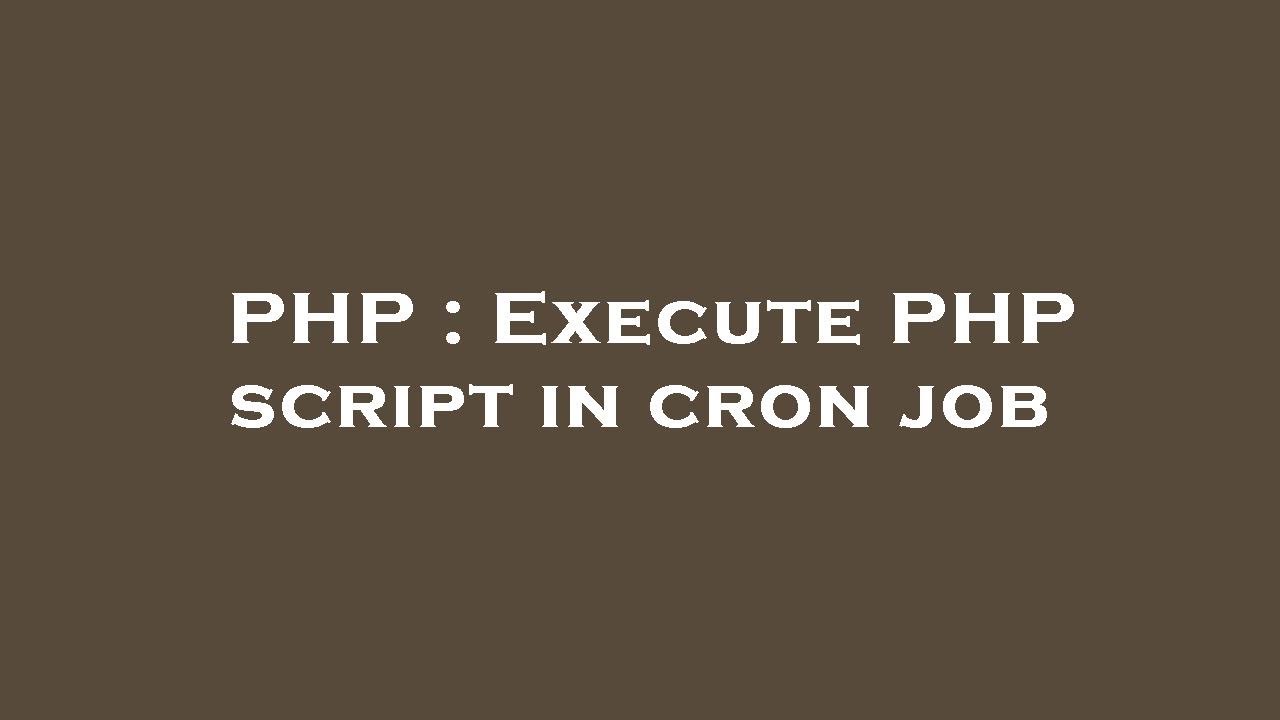 PHP : Execute PHP script in cron job