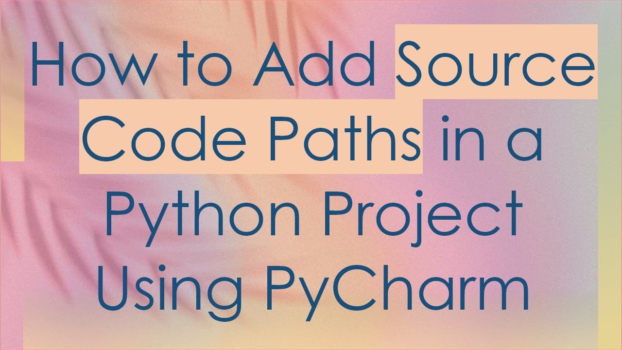 How to Add Source Code Paths in a Python Project Using PyCharm