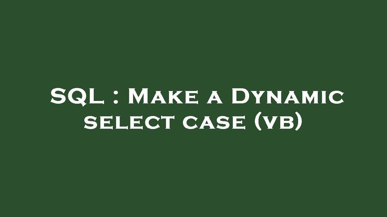 SQL : Make a Dynamic select case (vb)