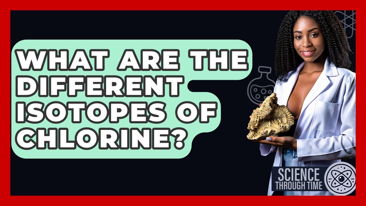 What Are The Different Isotopes Of Chlorine? - Science Through Time