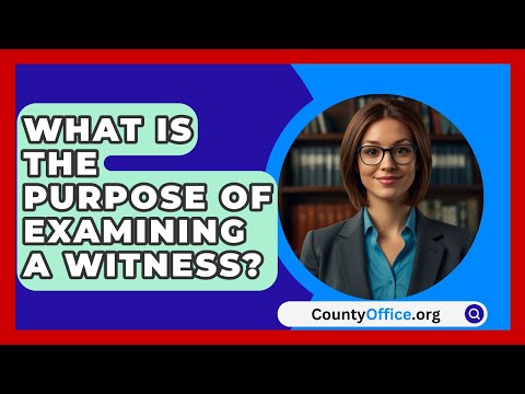 What Is The Purpose Of Examining A Witness? - CountyOffice.org