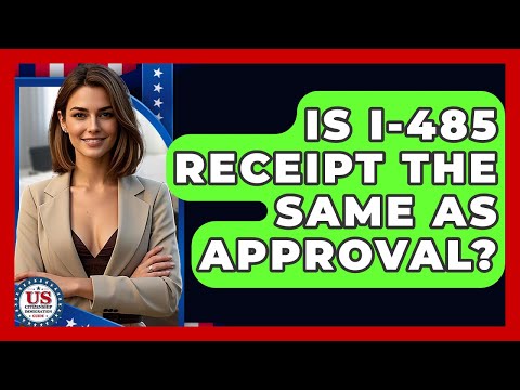 Is I-485 Receipt The Same As Approval? - US Citizenship Immigration Guide