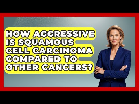 How Aggressive Is Squamous Cell Carcinoma Compared to Other Cancers? | Healthy Skin Brief News