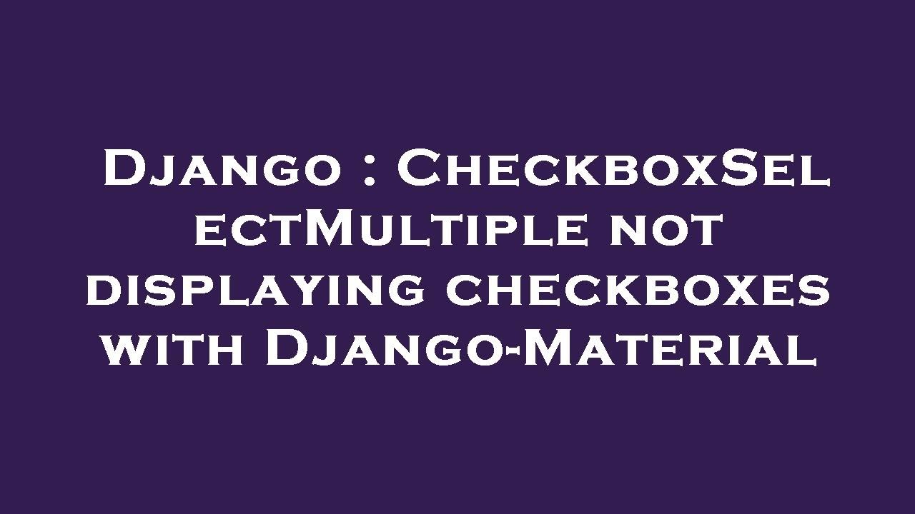 Django : CheckboxSelectMultiple not displaying checkboxes with Django-Material
