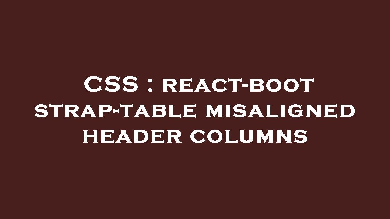 CSS : react-bootstrap-table misaligned header columns