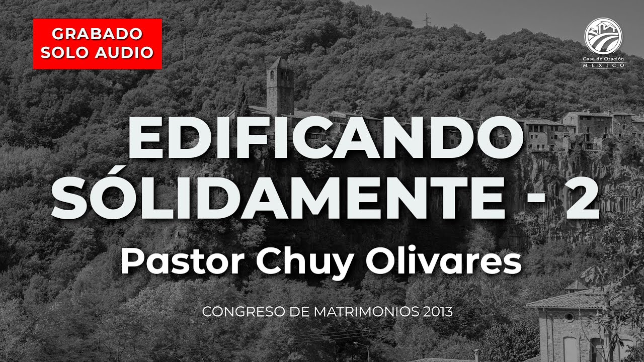 Chuy Olivares - Edificando sólidamente - Parte 2
