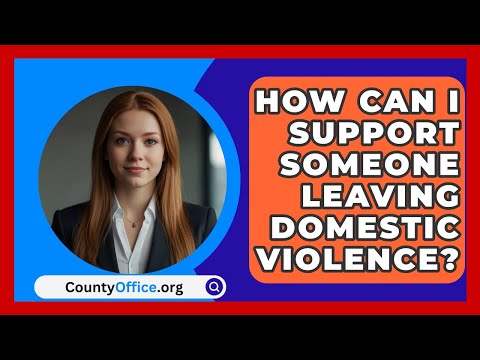 How Can I Support Someone Leaving Domestic Violence? - CountyOffice.org