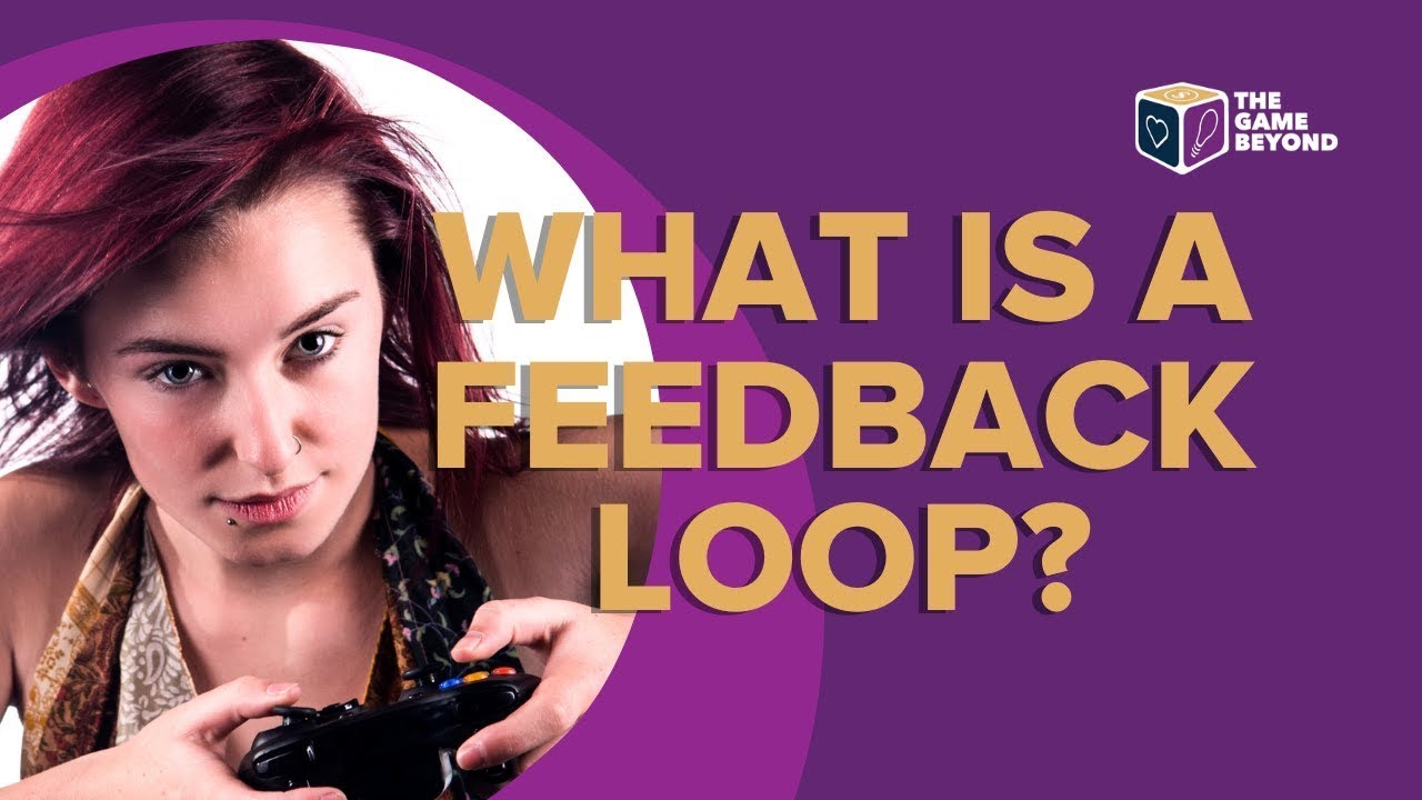 Design Games Like a Pro: Feedback Loops Explained