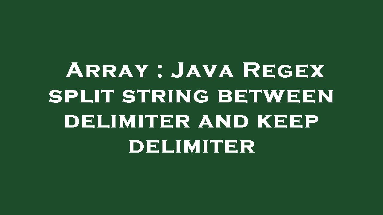 Array : Java Regex split string between delimiter and keep delimiter