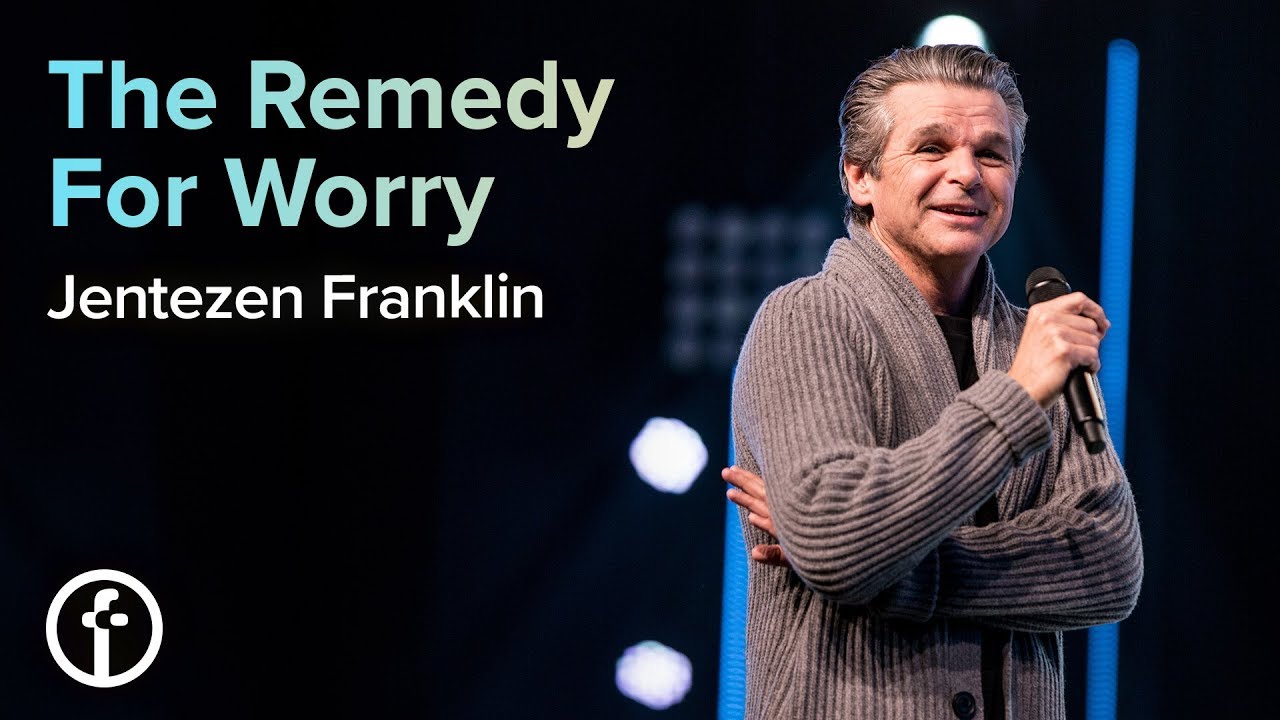 The Remedy For Worry by Pastor Jentezen Franklin | Free Chapel
