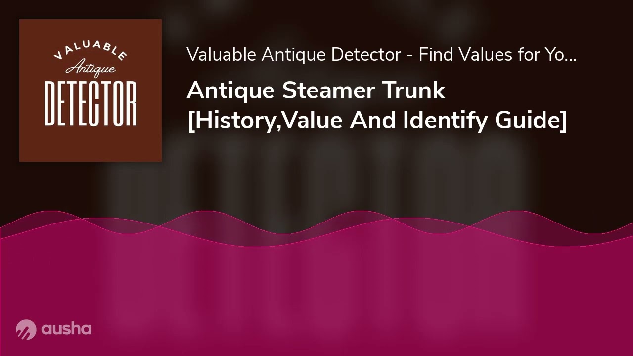 Antique Steamer Trunk [History,Value And Identify Guide]