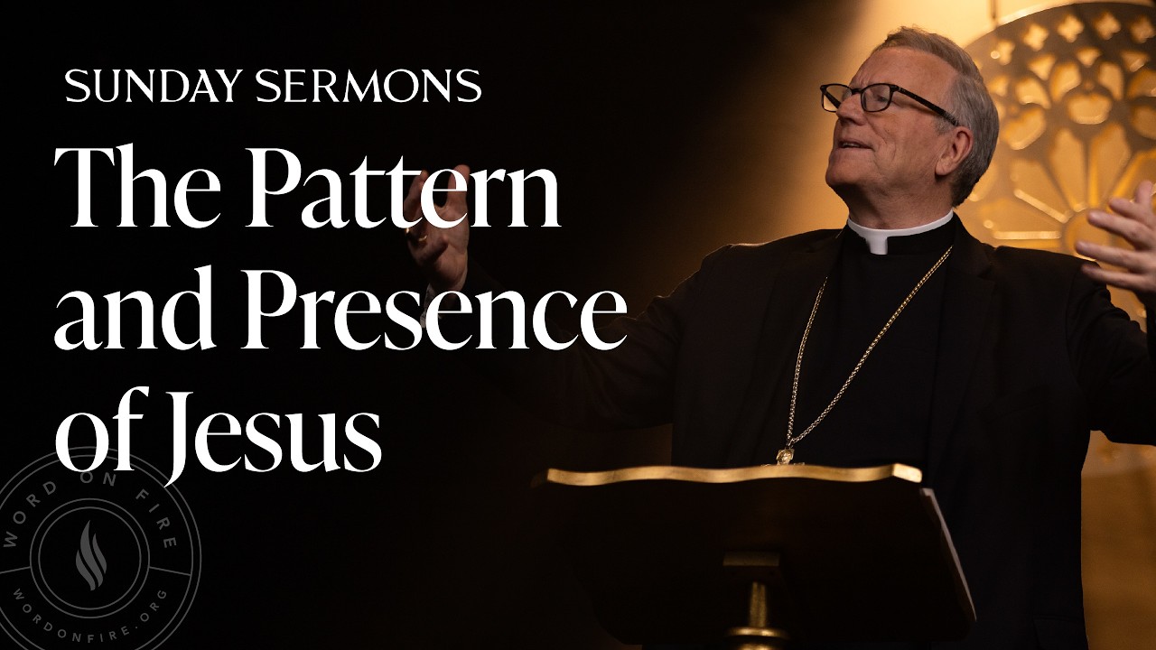 The Pattern and Presence of Jesus - Bishop Barron's Sunday Sermon