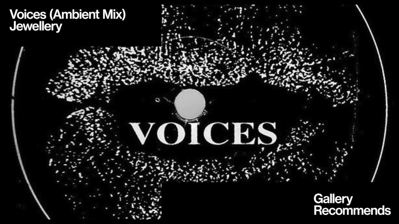 Gallery Recommends: Voices (Ambient Mix) - Jewellery