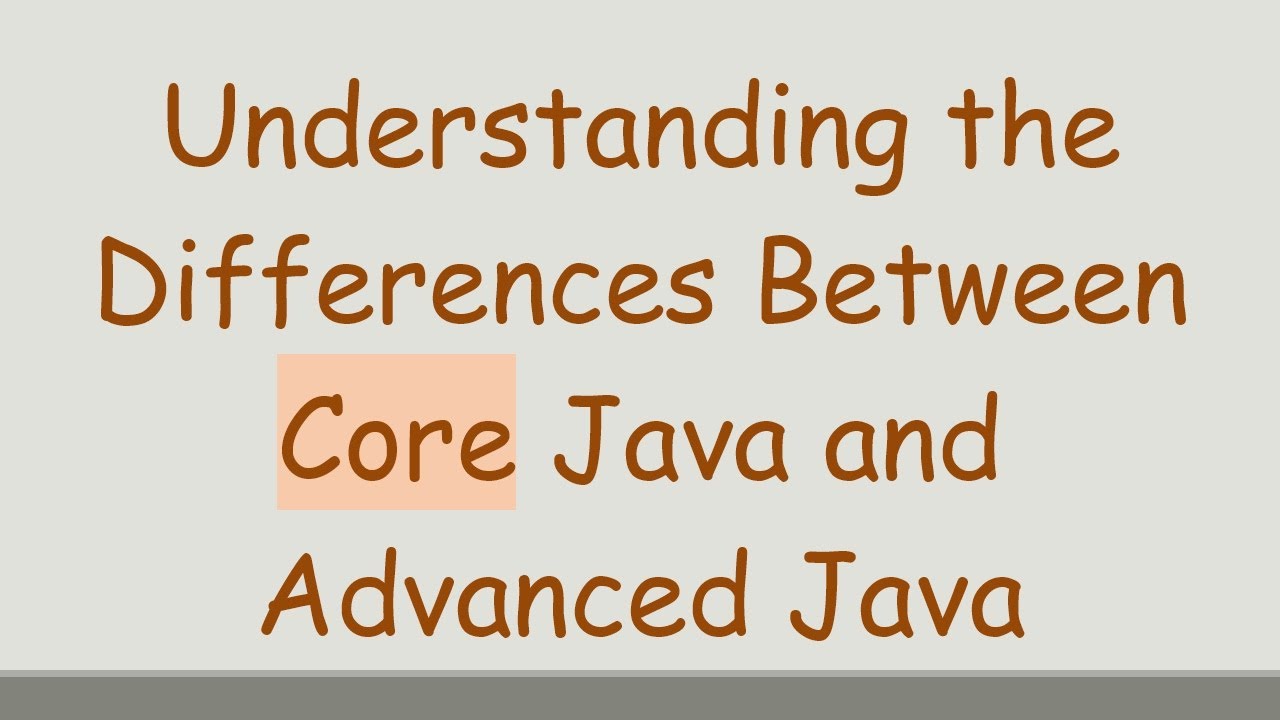 Understanding the Differences Between Core Java and Advanced Java