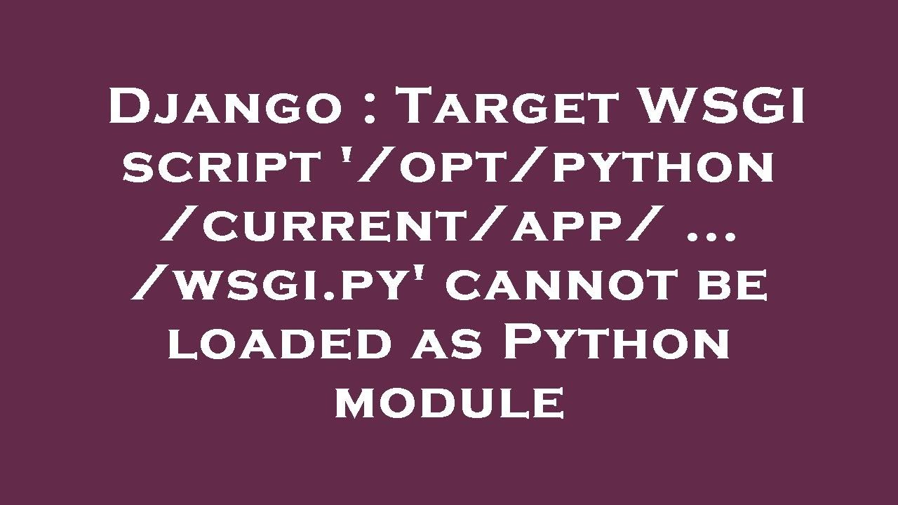 Django : Target WSGI script '/opt/python/current/app/ ... /wsgi.py' cannot be loaded as Python modul