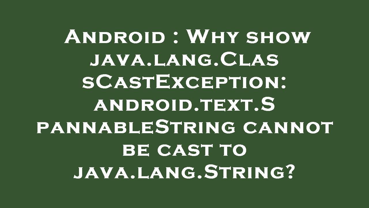 Android : Why show java.lang.ClassCastException: android.text.SpannableString cannot be cast to java