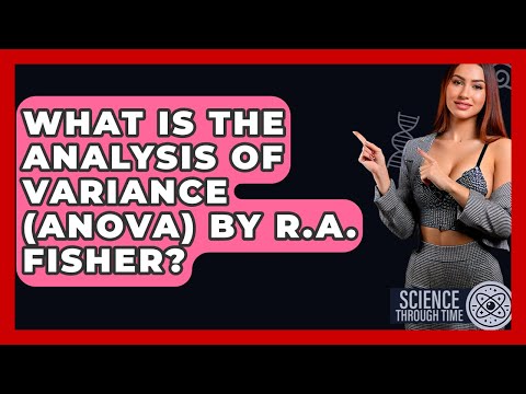 What Is The Analysis Of Variance (ANOVA) By R.A. Fisher? - Science Through Time