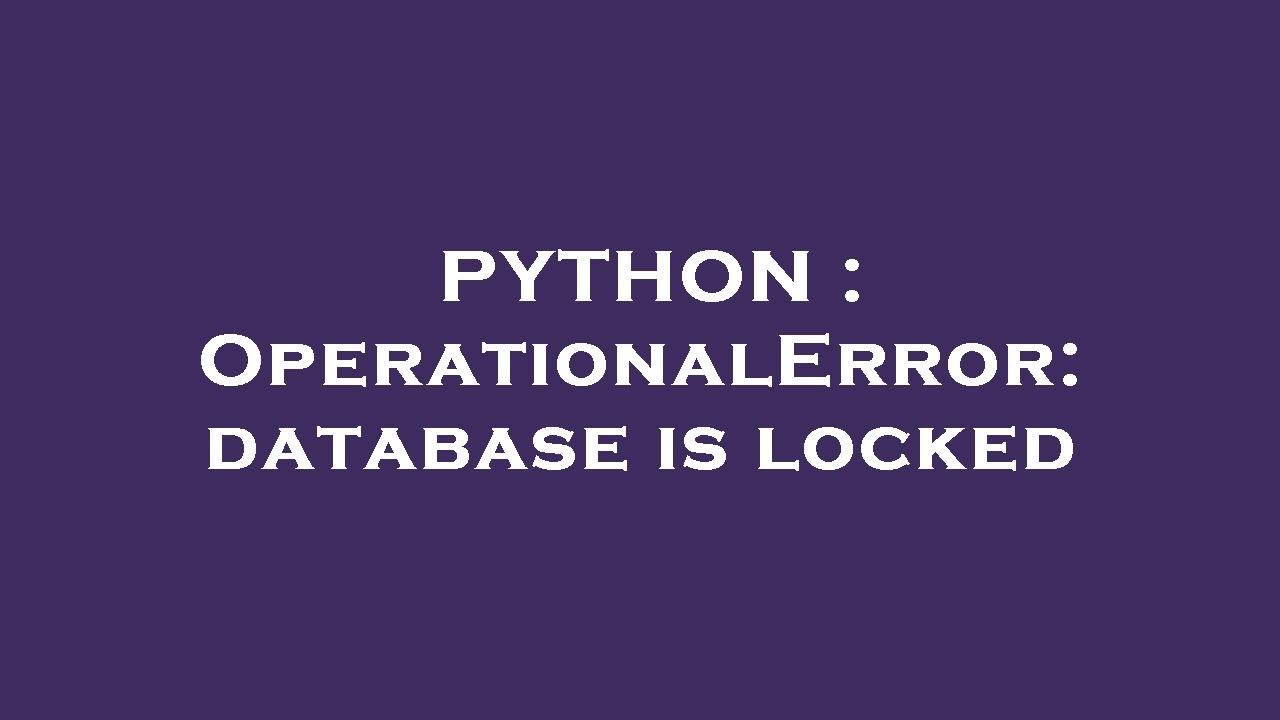 PYTHON : OperationalError: database is locked