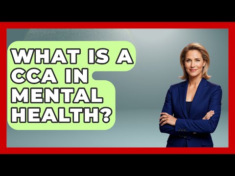 What Is A CCA In Mental Health? - Psychological Clarity