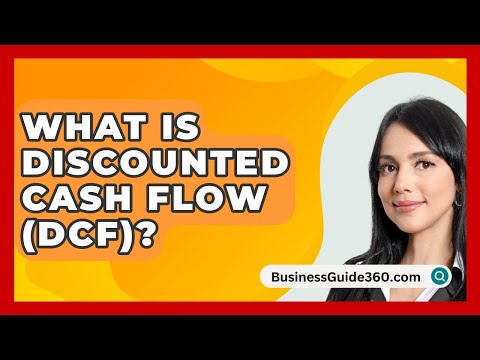 What Is Discounted Cash Flow (DCF)? - BusinessGuide360.com