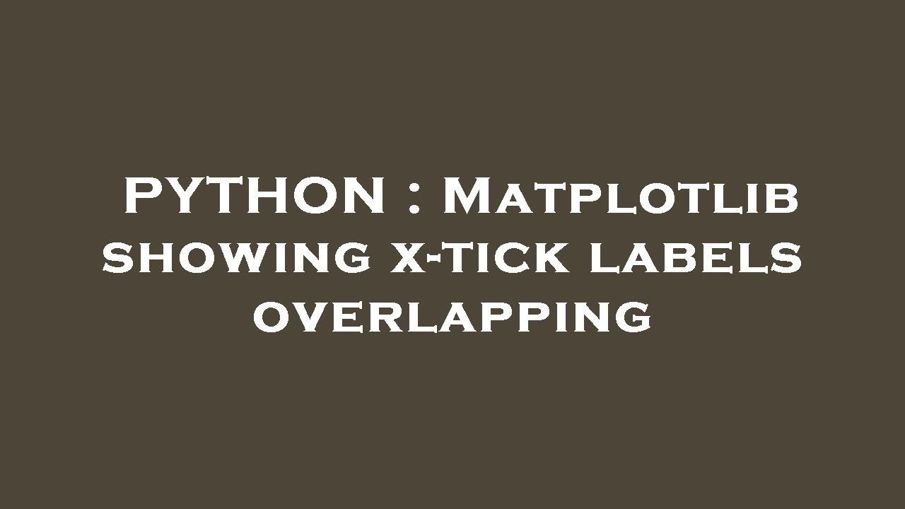 PYTHON : Matplotlib showing x-tick labels overlapping