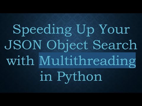 Speeding Up Your JSON Object Search with Multithreading in Python