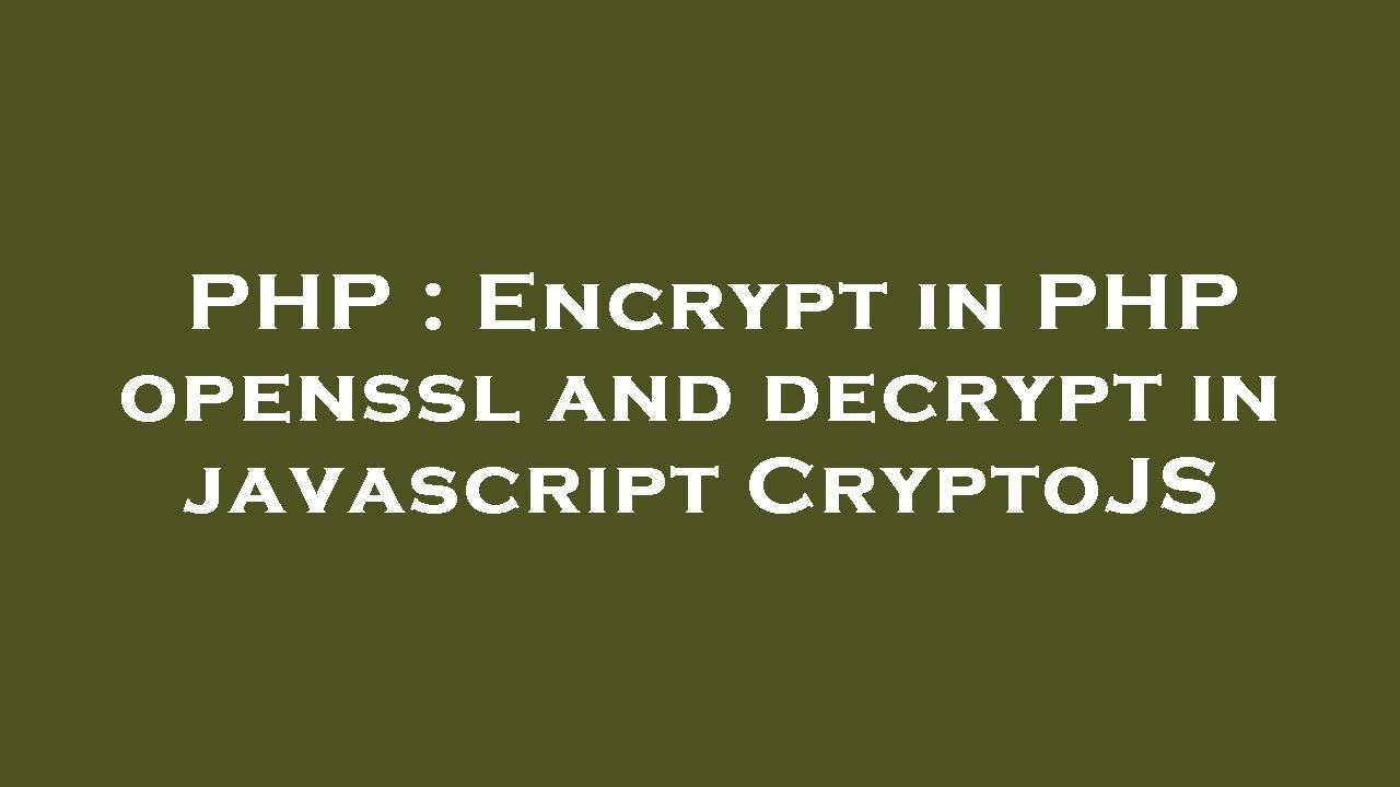 PHP : Encrypt in PHP openssl and decrypt in javascript CryptoJS