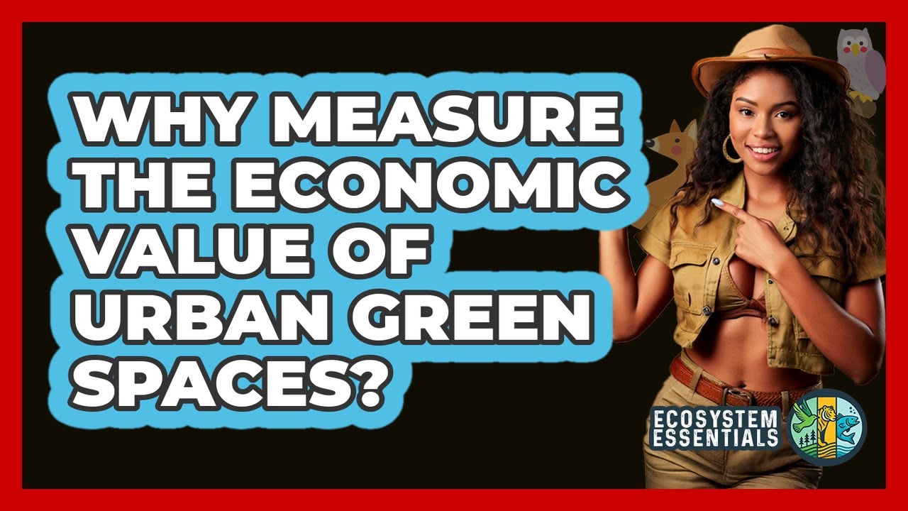 Why Measure The Economic Value Of Urban Green Spaces? - Ecosystem Essentials