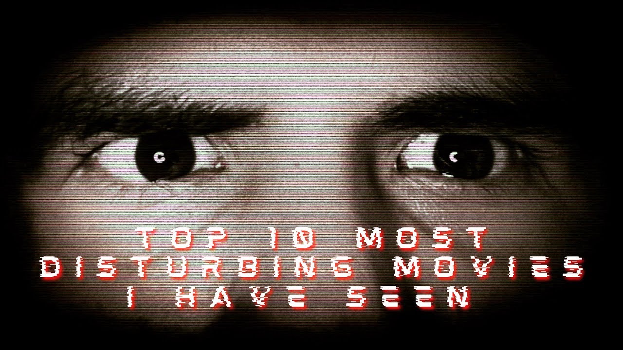 Top 10 Most Disturbing Movies I Have Seen