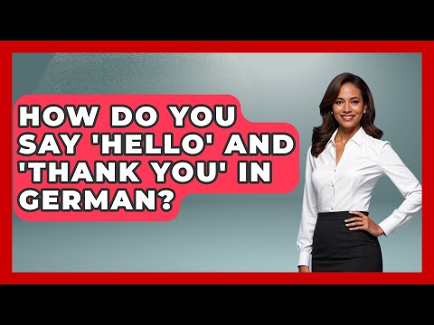 How Do You Say 'Hello' and 'Thank You' in German? - Germany Made Simple