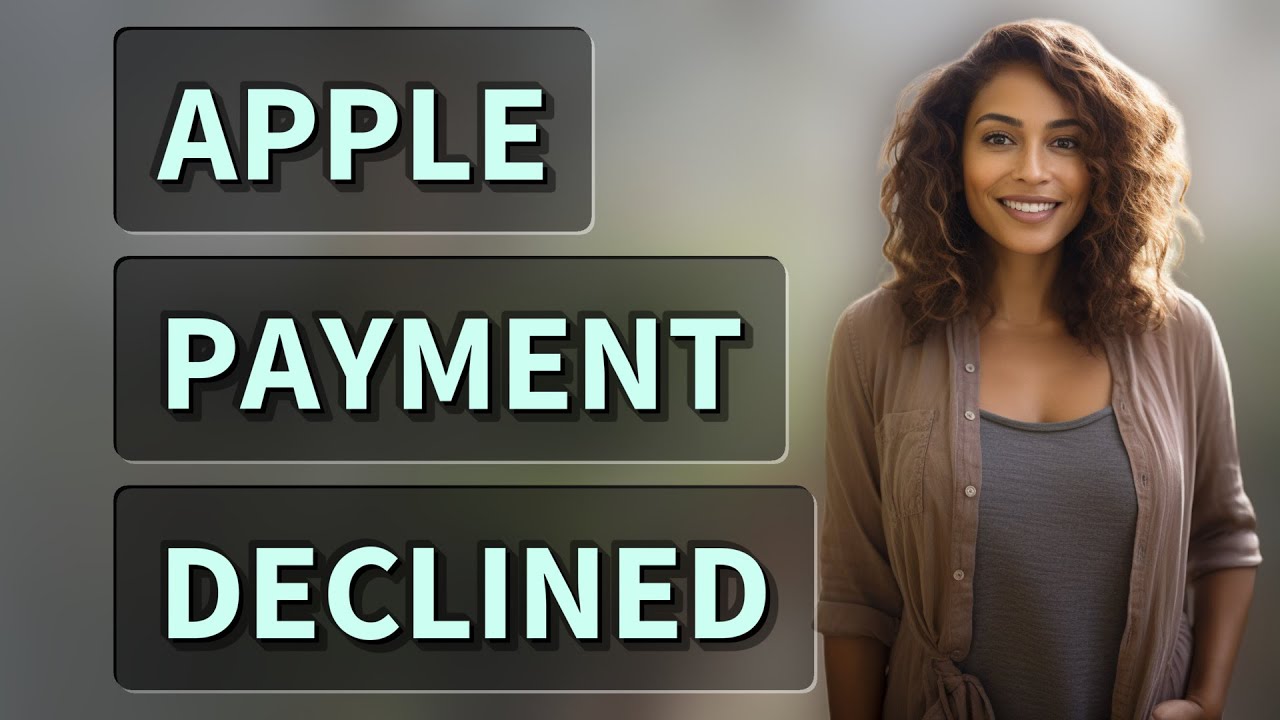 Why Does Apple Keep Declining My Payment Method?