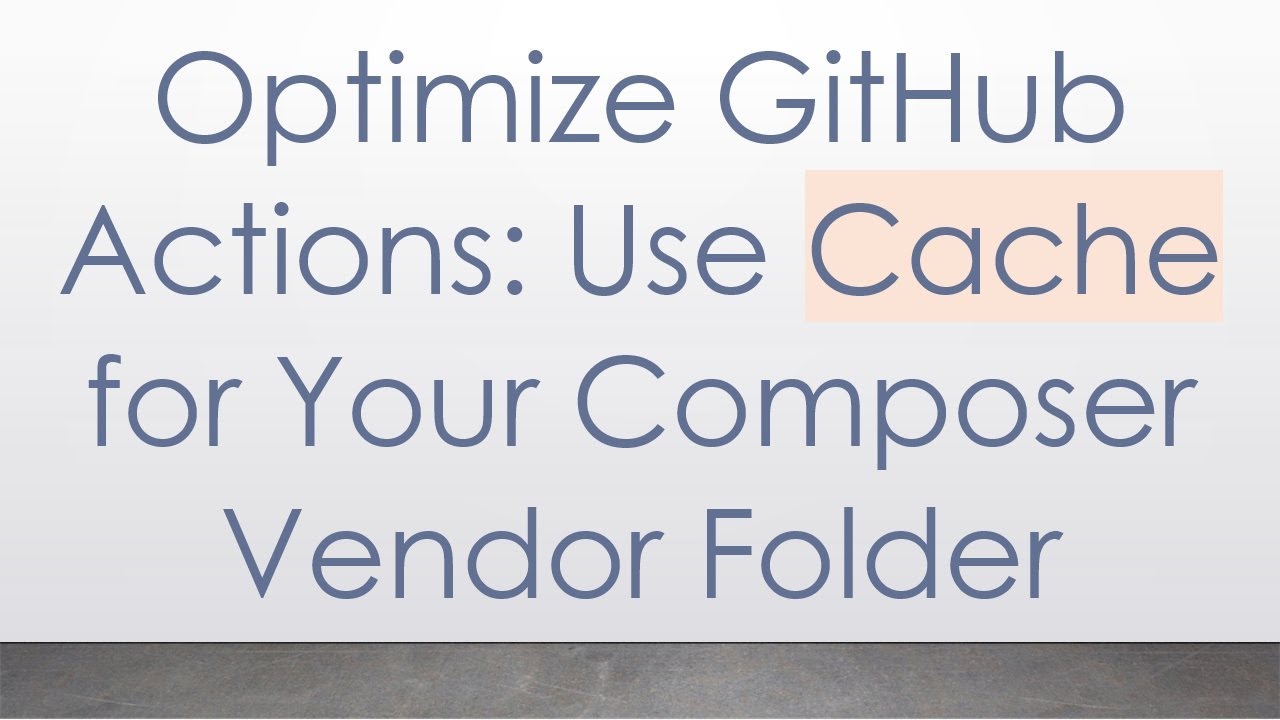 Optimize GitHub Actions: Use Cache for Your Composer Vendor Folder